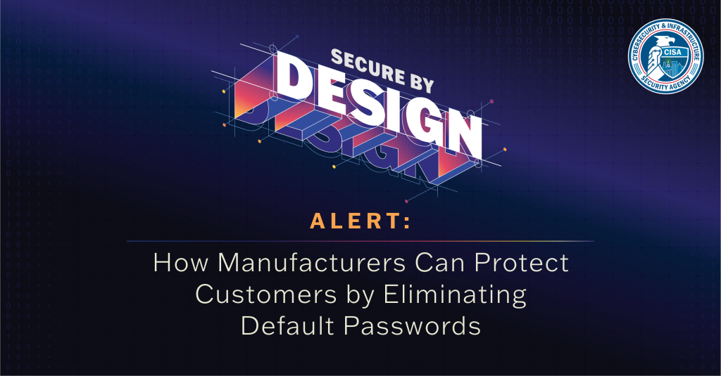 Secure by Design Alert: How Manufacturers Can Protect Customers by ... Secure by Design Alert: How Manufacturers Can Protect Customers by ...